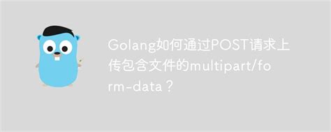 Gopost请求上传文件:multipartform Data详解 Golang学习网 Gopost请求上传文件:multipartform Data详解 Golang学习网