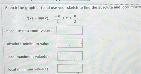 Solved Sketch The Graph Of F And Use Your Sketch To Find The Absolute And Local Maxim Fxsin
