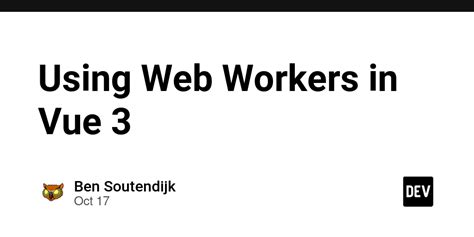 using web workers in vue 3 dev community