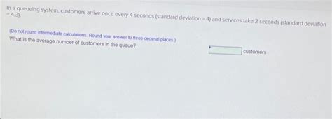 solved in a queueing system customers arrive once every 4