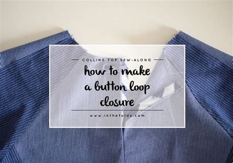 The Collins Top Sew Along How To Make A Button Loop Closure Blog In The Folds Sewing