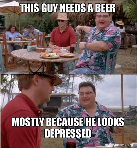 This Guy Needs A Beer Mostly Because He Looks Depressed See Nobody