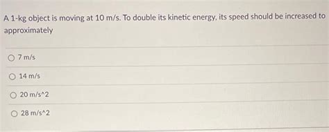 Solved A 1−kg Object Is Moving At 10 M S To Double Its