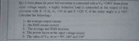 solved q a three phase six pulse full converter is