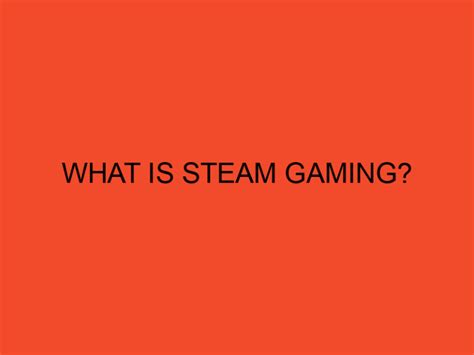 What Is Steam Gaming 5