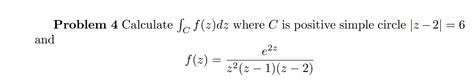 Solved Problem Calculate Cf Z Dz Where C Is Positive Chegg