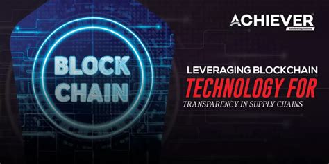 Leveraging Blockchain Technology For Transparency In Supply Chains Achiever