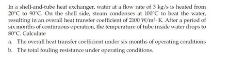 Solved In A Shell And Tube Heat Exchanger Water At A Flow Chegg