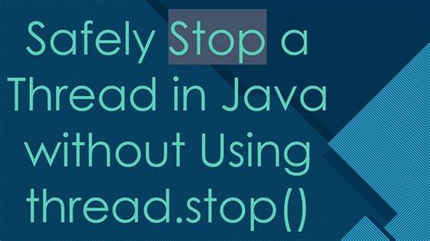 Safely Stop A Thread In Java Without Using Threadstop Youtube