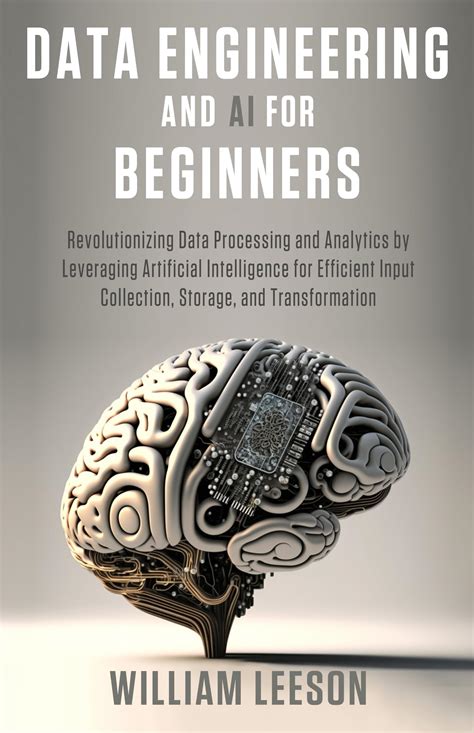 Data Engineering And Ai For Beginners Revolutionizing Data Processing And Analytics By