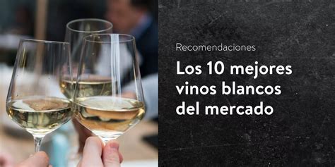 Los 10 Mejores Vinos Blancos Del Mercado