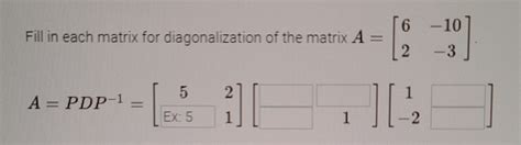 [solved] 6 10 fill in each matrix for diagonalization of the matrix