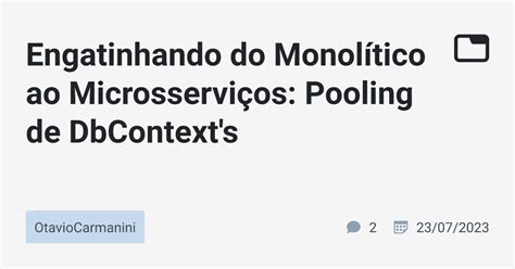 Engatinhando Do Monolítico Ao Microsserviços Pooling De Dbcontexts