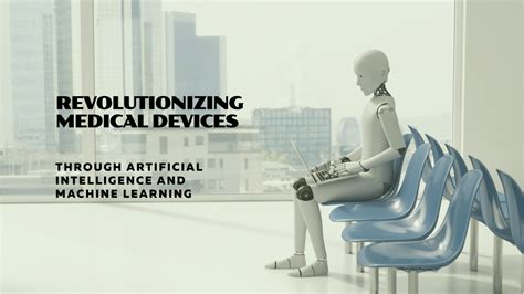 Unlocking The Potential Of Artificial Intelligence And Machine Learning In Medical Devices