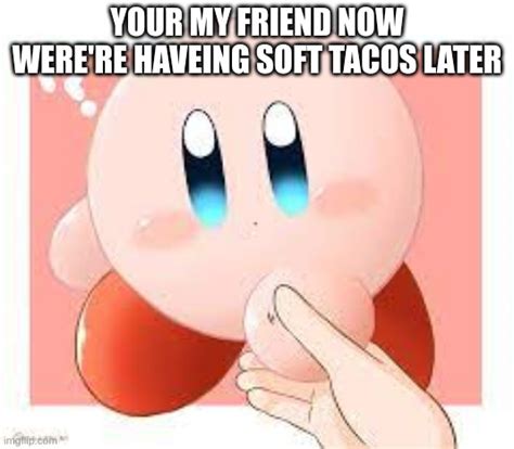 Kirby Friend Soft Tacos Imgflip