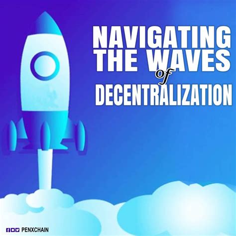 Navigating The Waves Of Decentralization By Penxchain Medium