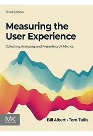 Measuring the User Experience: Collecting, Analyzing, and Presenting UX Metrics, 3rd Edition ...