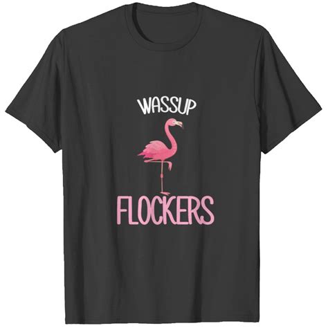 Flamingo Whassup Flockers Funny Flamingo T F T Shirts Sold By The
