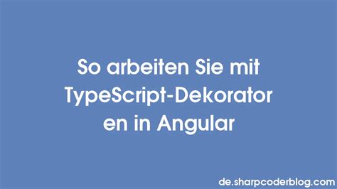 So Arbeiten Sie Mit Typescript Dekoratoren In Angular Sharp Coder Blog