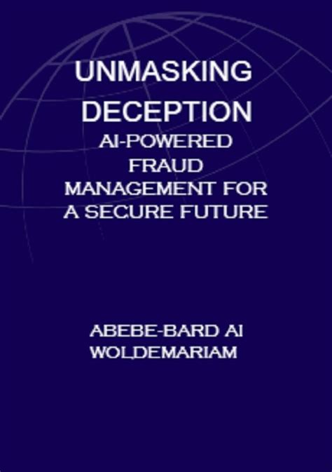 Unmasking Deception Ai Powered Fraud Management For A Secure Future Ebook By Abebe Bard Ai