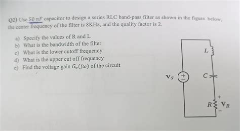 solved q2 use 50nf capacitor to design a series rlc band pass