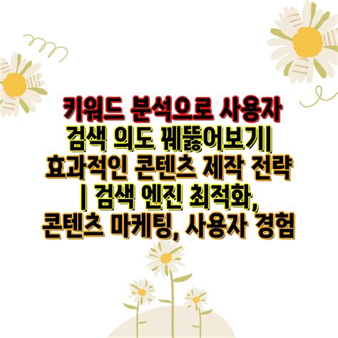키워드 분석으로 사용자 검색 의도 꿰뚫어보기 효과적인 콘텐츠 제작 전략 검색 엔진 최적화 콘텐츠 마케팅 사용자 경험