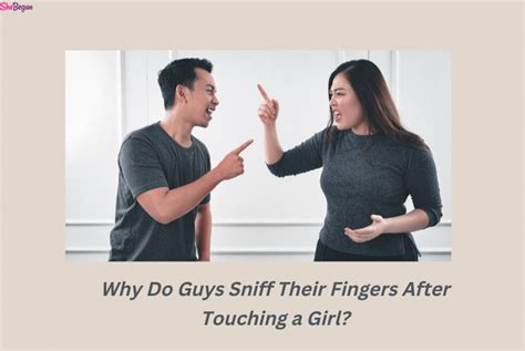 Why Do Guys Sniff Their Fingers After Touching A Girl