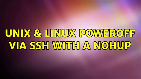 Unix And Linux Poweroff Via Ssh With A Nohup Youtube