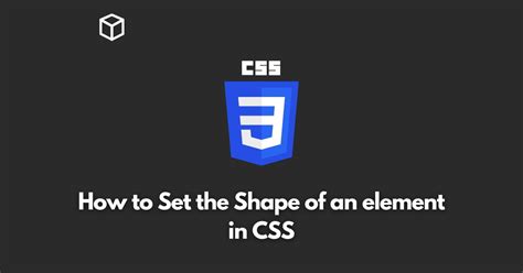 How To Set The Shape Of An Element In Css Programming Cube