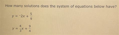 Solved How Many Solutions Does The System Of Equations Below Have Y 2x 5 9 Y 4 3 X 9 4