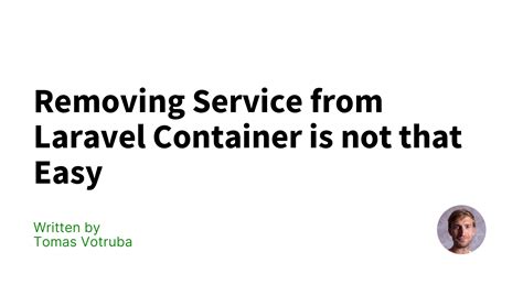 Removing Service From Laravel Container Is Not That Easy Tomas Votruba