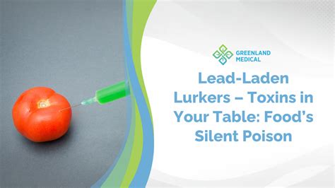 Lead Laden Lurkers Toxins In Your Table Foods Silent Poison