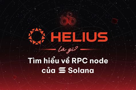 Helius Là Gì Tìm Hiểu Về Rpc Node Của Solana
