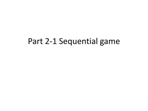 Ppt Part 2 1 Sequential Game Powerpoint Presentation Free Download Id2204563