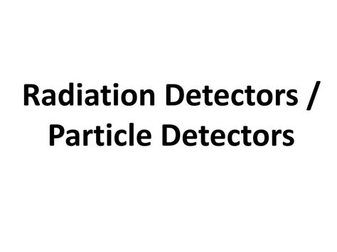 Ppt Radiation Detectors Particle Detectors Powerpoint Presentation
