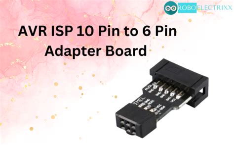 AVR ISP 10 Pin To 6 Pin Adapter Board Roboelectrixx