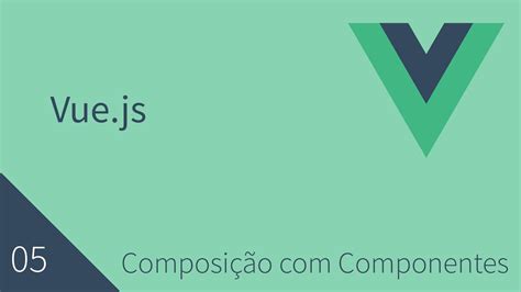 Curso De Vuejs 05 Composição Com Componentes Youtube