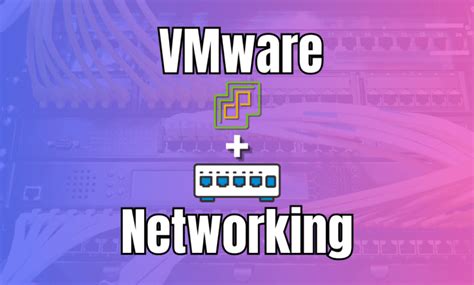 VMware Networking Concepts To Master Virtualization Howto