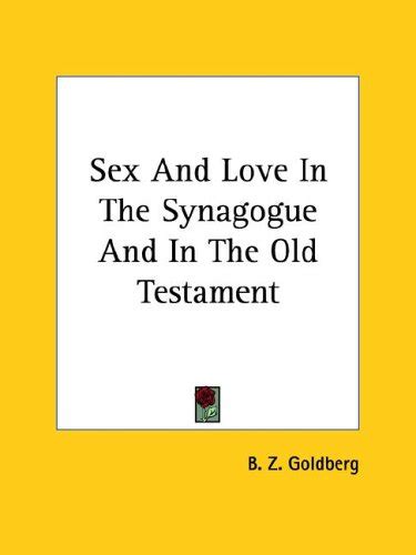 Sex And Love In The Synagogue And In The Old Testament Goldberg B Z 9781425309909 Amazon Sex And Love In The Synagogue And In The Old Testament Goldberg B Z 9781425309909 Amazon
