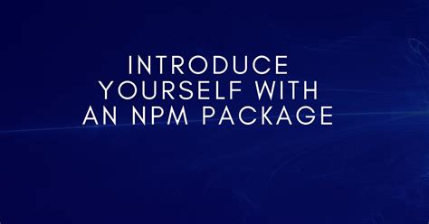 Introduce Yourself With An Npm Package