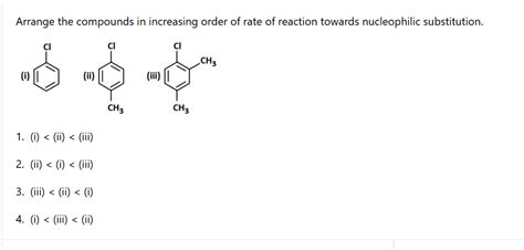 Arrange The Compounds In Increasing Order Of Rate Of Reaction Towards Nucleophilic Substitution