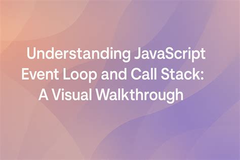 Understanding Javascript Event Loop And Call Stack A Visual