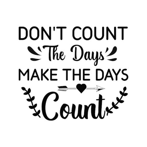 Premium Vector Don T Count The Days Make The Days Count Motivational