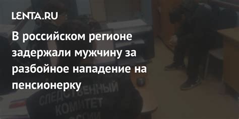 В российском регионе задержали мужчину за разбойное нападение на пенсионерку Следствие и суд