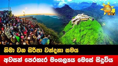 නිමා වන සිරිපා වන්දනා සමය අවසන් පෙරහැර මංගල්‍යය මෙසේ සිදුවිය Hiru News Youtube