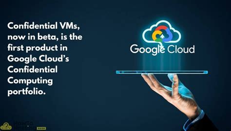 Confidential VMs By Google Cloud The Next Level Of Cloud Computing