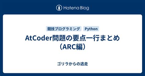 Atcoder問題の要点一行まとめ（arc編） ゴリラからの逃走