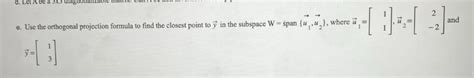 Solved E ﻿use The Orthogonal Projection Formula To Find The