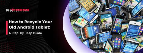 How To Recycle Your Old Android Tablet A Step By Step Guide Express