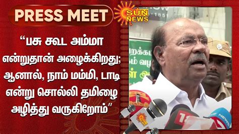 “பசு கூட அம்மா என்றுதான் அழைக்கிறது ஆனால் நாம் மம்மி டாடி என்று சொல்லி தமிழை அழித்து